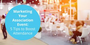 Marketing Your Association Event: 5 Tips to Boost Attendance ...